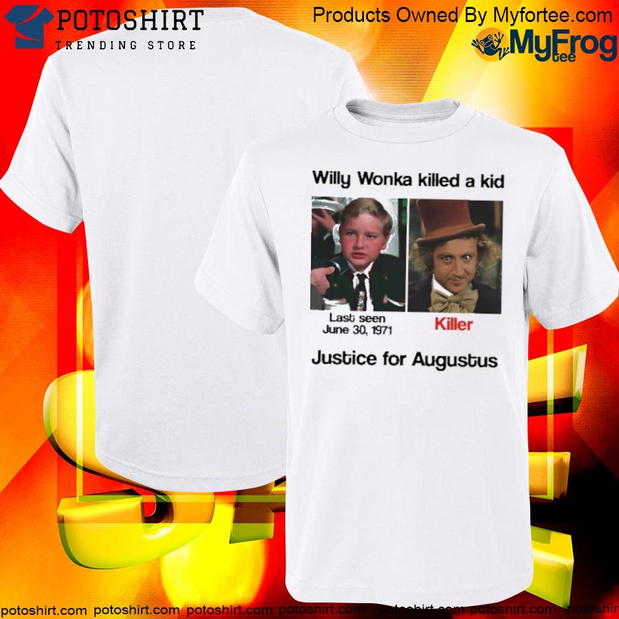 Potoshirt.com - That go hard willy wonka killed a kid justice for ...